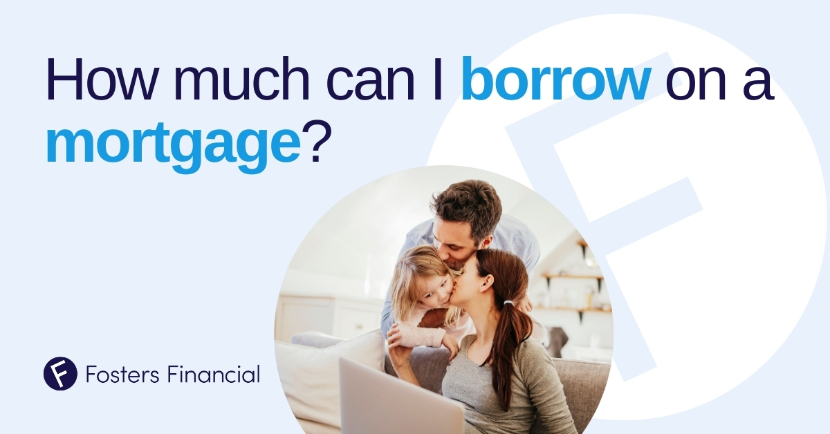 How much can I borrow on a mortgage? - Fosters Financial